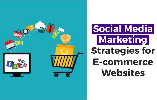 Social Media Marketing Strategies for E-Commerce Websites